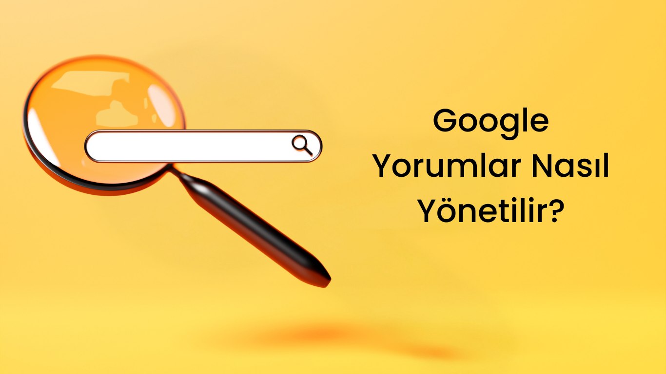 Google Yorumlar Nasıl Yönetilir? 2024